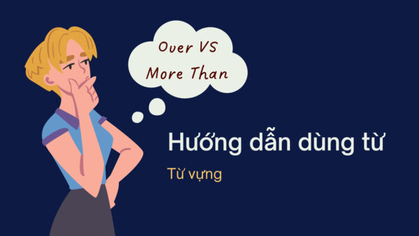 Khi nào nên sử dụng Over vs More Than: Hướng dẫn đơn giản - FME English